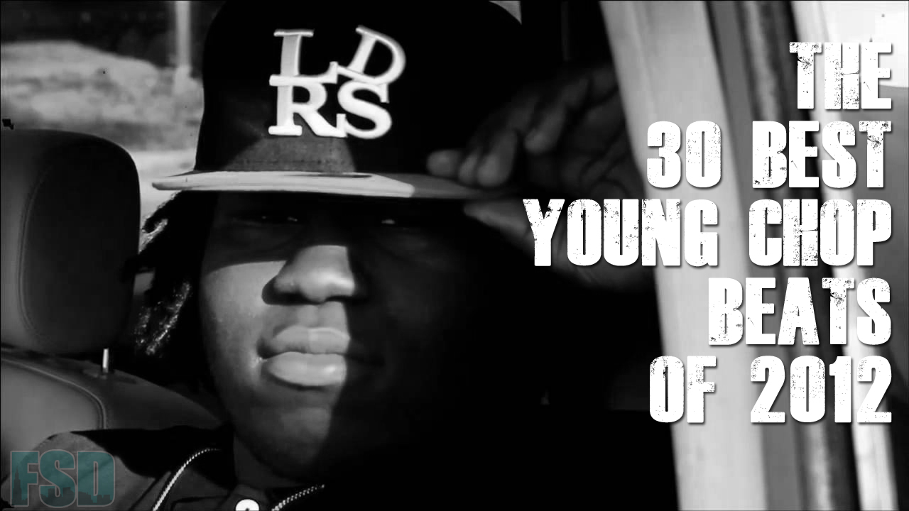 The 30 Best Young Chop Beats Of 2012 Fake Shore Drive The 30 Best Young Chop Beats Of 2012 Fake Shore Drive