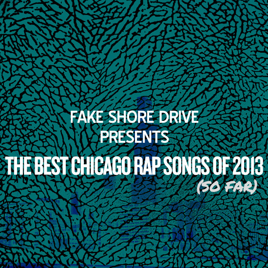 The Best Chicago Rap Songs Of 2013 (So Far) – Fake Shore Drive® The Best Chicago Rap Songs Of 2013 (So Far) – Fake Shore Drive®